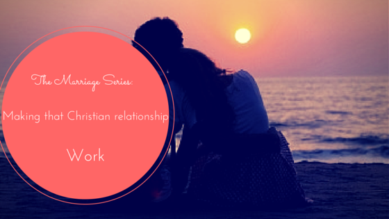 Marriage Series: Making that Christian Relationship Work – The ...